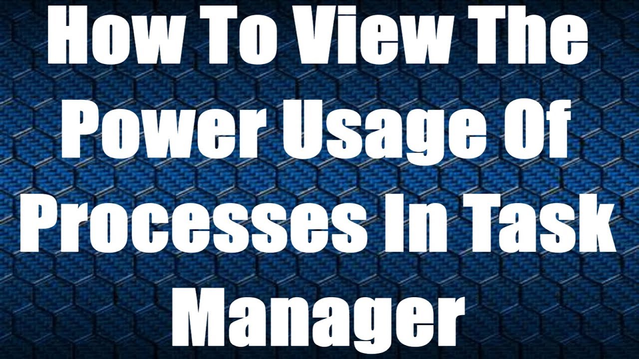 How To View The Power Usage Of Processes In Task Manager In Windows 10 ...
