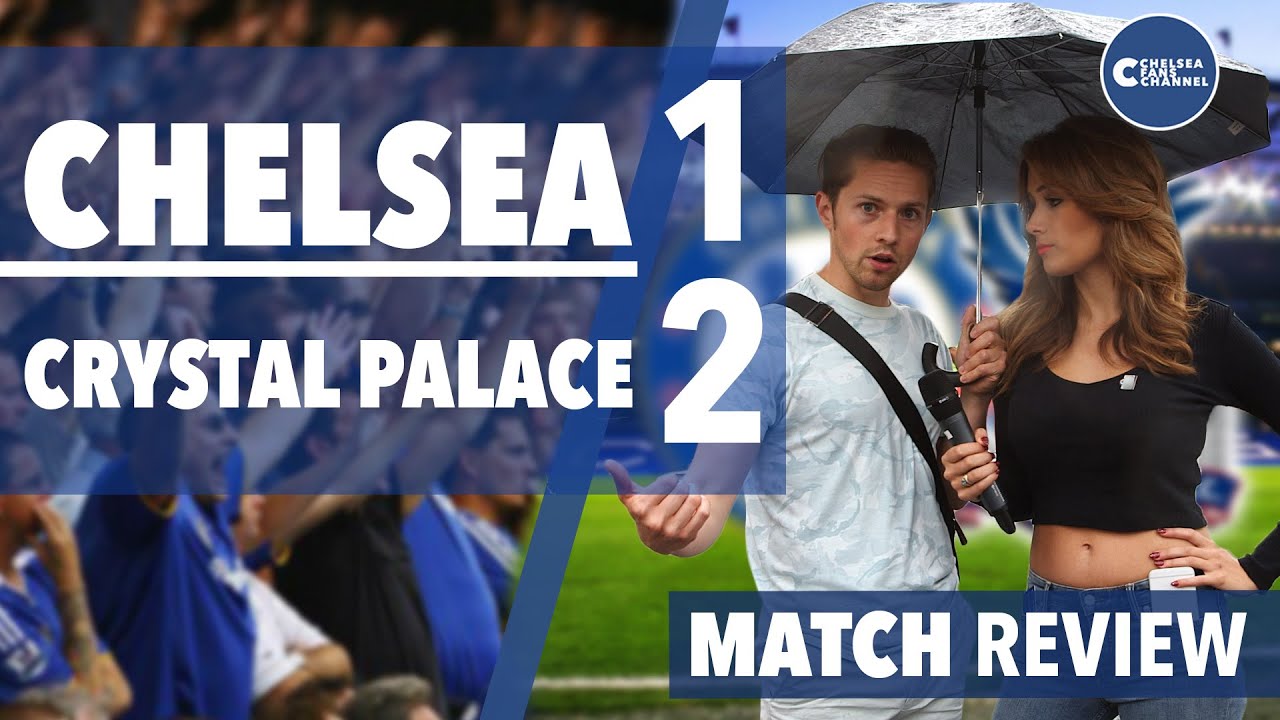 CHELSEA 1 - 2 CRYSTAL PALACE - MATCH REVIEW! - Chelsea Fans Channel ...