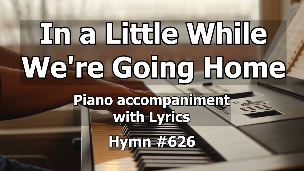 In a Little While We're Going Home - Worship Hymn Piano w/ Lyrics - YouTube