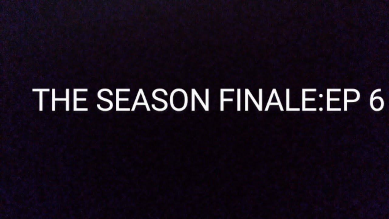 THE SEASON FINALE:EP 6 - YouTube