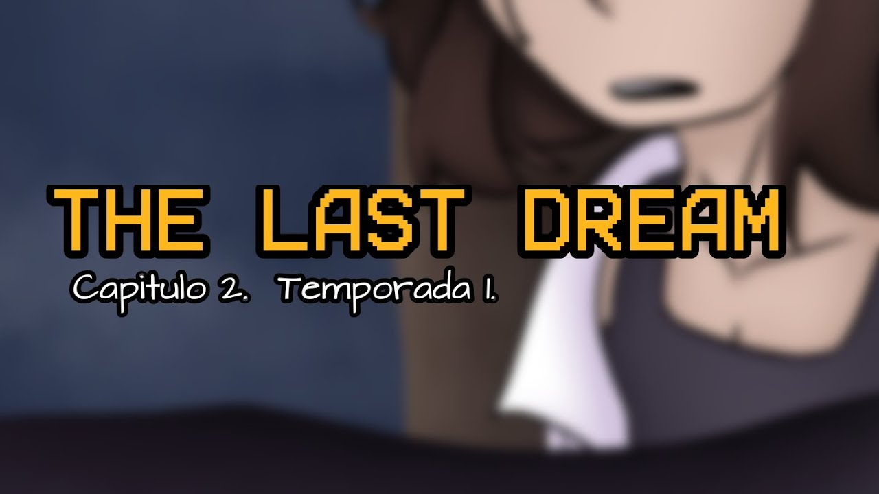 THE LAST DREAM | Capítulo 2. Temp.1 - YouTube