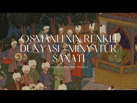 Osmanlı'nın Renkli Dünyası - Minyatür Sanatı