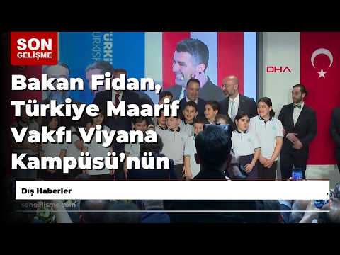 Bakan Fidan, Türkiye Maarif Vakfı Viyana Kampüsü’nün açılışına katıldı