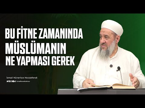 Bu Fitne Zamanında Müslümanın Ne Yapması Gerekiyor? - İsmail Hünerlice Hocaefendi