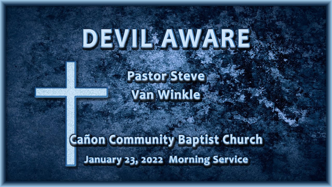 Devil Aware - Pastor Steve Van Winkle - CCBC January 23, 2022 AM - YouTube