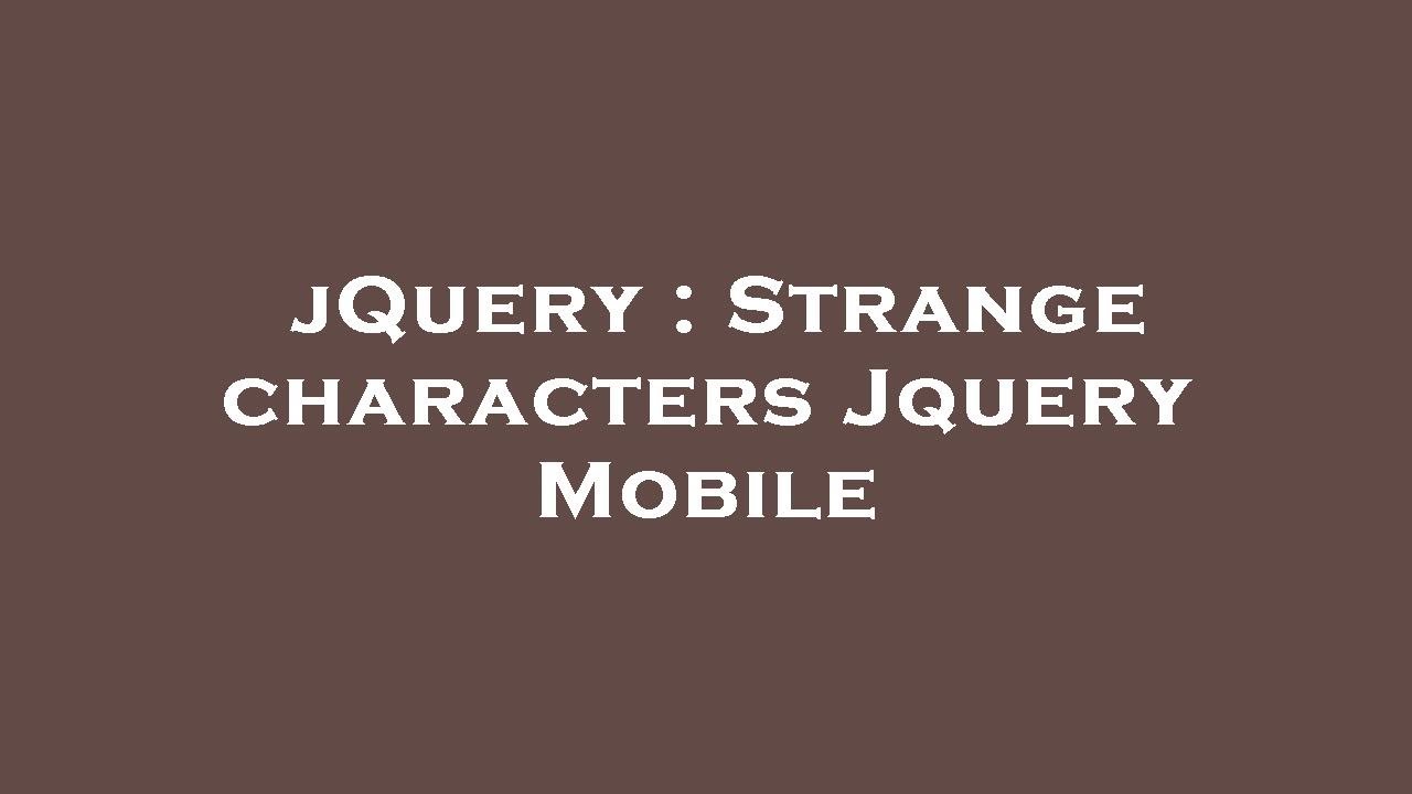 JQuery Strange Characters Jquery Mobile YouTube jquery-strange-characters-jquery-mobile-youtube