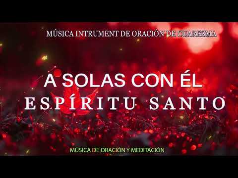 A solas con él ESPÍRITU SANTO\\\\ Musica Para Orar\\\\ instrumental para orar o meditar