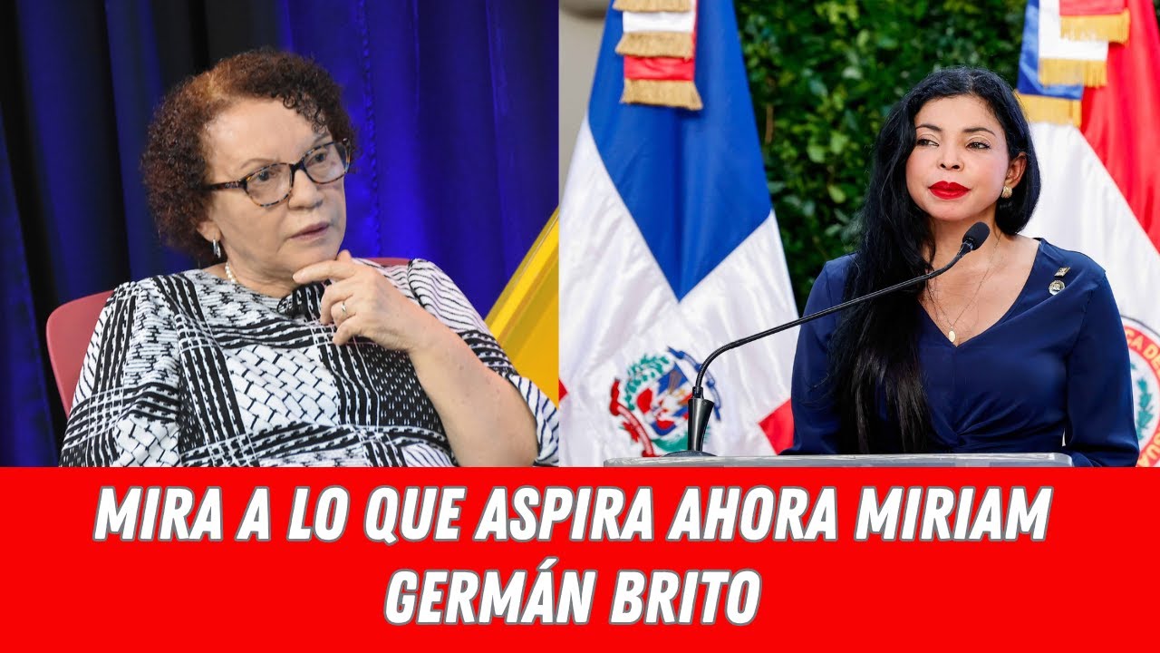 MIRA A LO QUE ASPIRA AHORA MIRIAM GERMÁN BRITO - YouTube