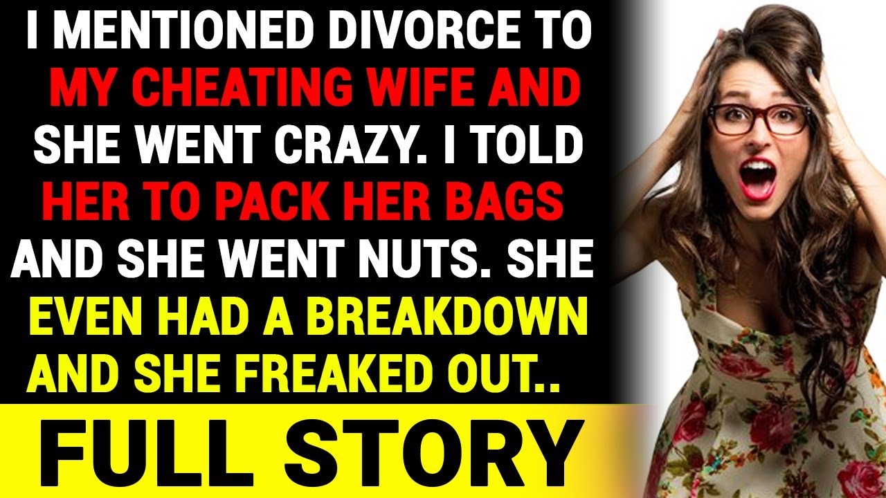 I Mentioned Divorce To My Cheating Wife And She Went Crazy I Told Her
