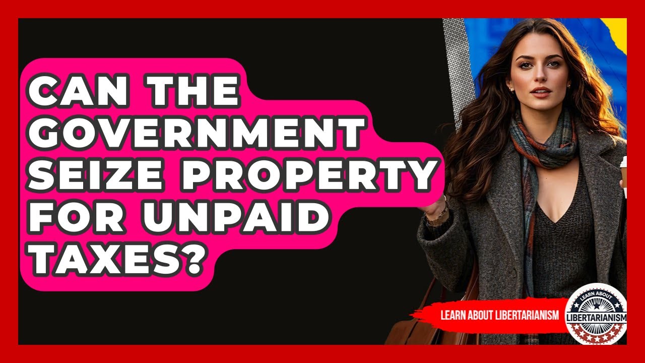 Can The Government Seize Property For Unpaid Taxes? - Learn About ...