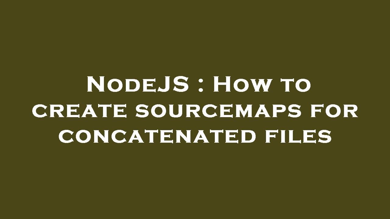 Nodejs How To Create Sourcemaps For Concatenated Files Youtube