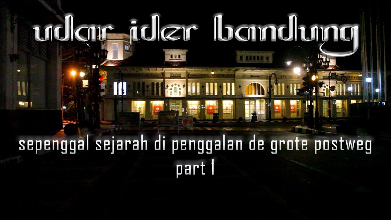 Udar Ider Bandung sepenggal sejarah di penggalan de grote postweg part ...