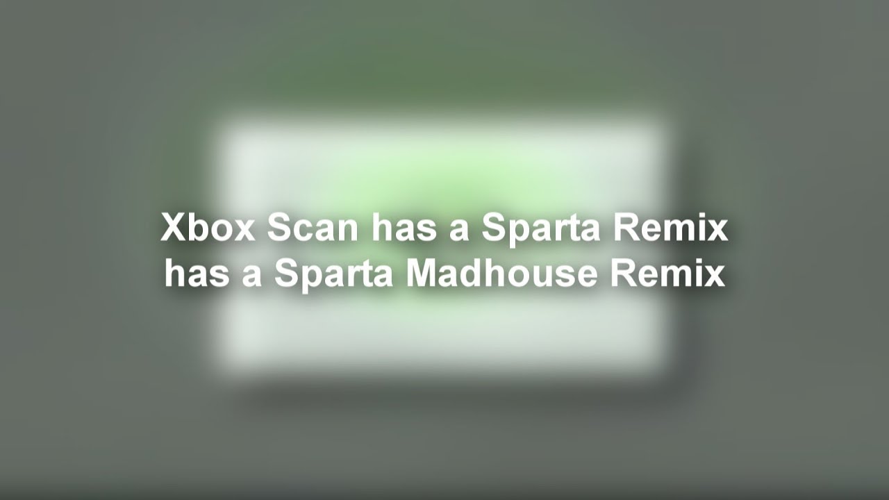 (Reupload) Xbox Scan has a Sparta Remix has a Sparta Madhouse Remix ...