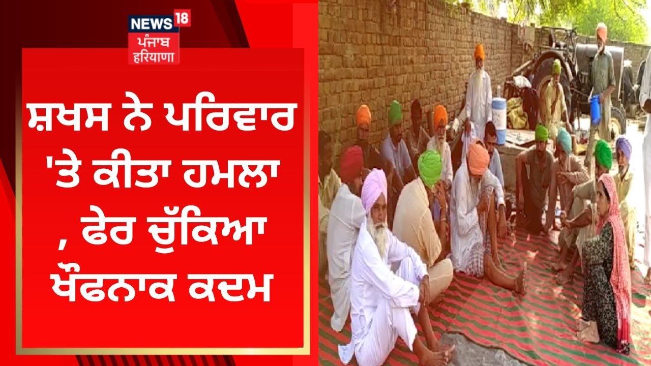 Malout News : ਸ਼ਖਸ ਨੇ ਪਰਿਵਾਰ 'ਤੇ ਕੀਤਾ ਹਮਲਾ, ਫੇਰ ਚੁੱਕਿਆ ਖੌਫਨਾਕ ਕਦਮ ...