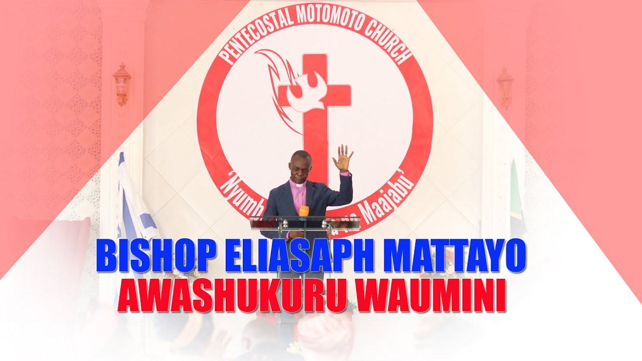 BISHOP ELIASAPH MATTAYO AWASHUKURU WAUMINI BAADA YAKUTOKA KIGOMA - YouTube