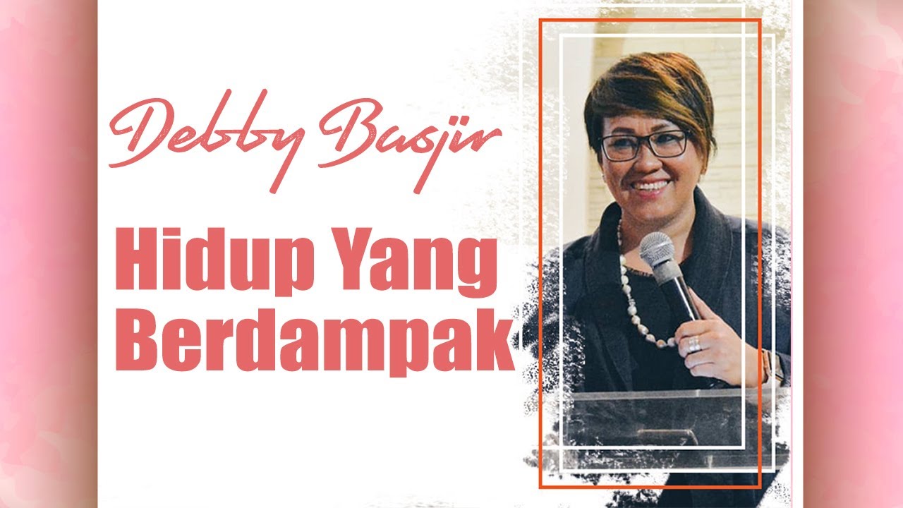 HIDUP YANG BERDAMPAK - Ev. Debby Basjir - 23 April 2019 - YouTube