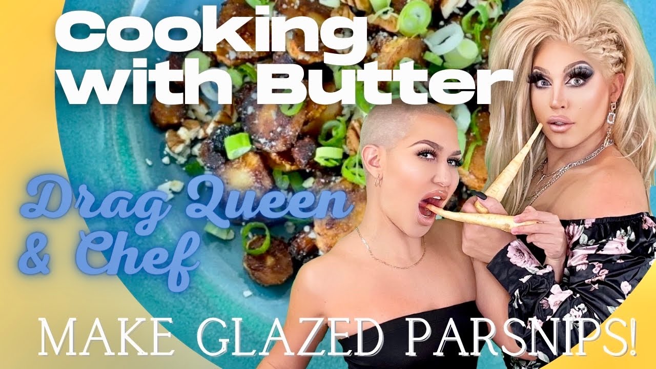 COOKING WITH BUTTER: Drag Queen makes butter glazed parsnips with Chef ...