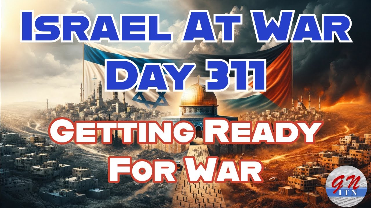 GNITN Special Edition Israel At War Day 311: Getting Ready For War ...