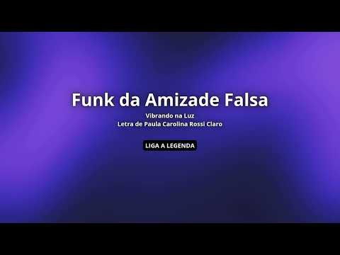 Funk da Amizade Falsa - Vibrando na Luz (Letra de Paula Carolina Rossi Claro)