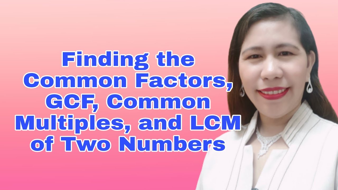 Math 4 Q2 Finding the Common Factors, GCF, Common Multiples, and LCM of ...