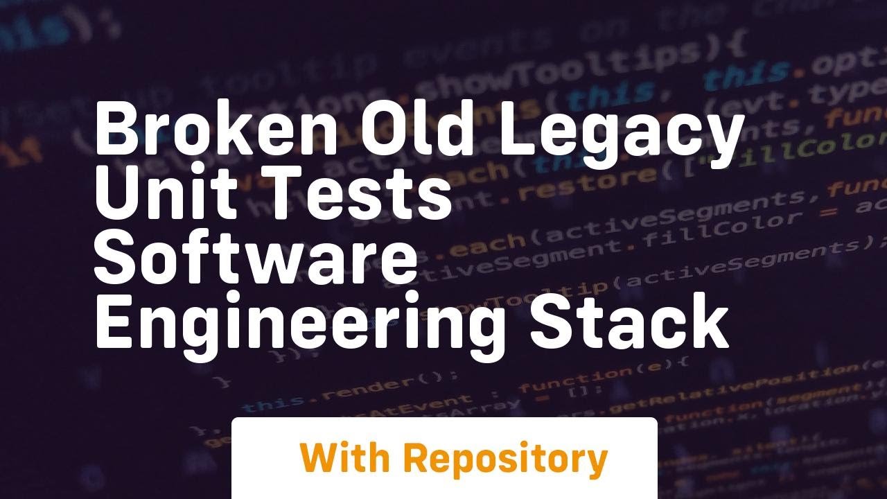 Broken Old Legacy Unit Tests Software Engineering Stack - YouTube