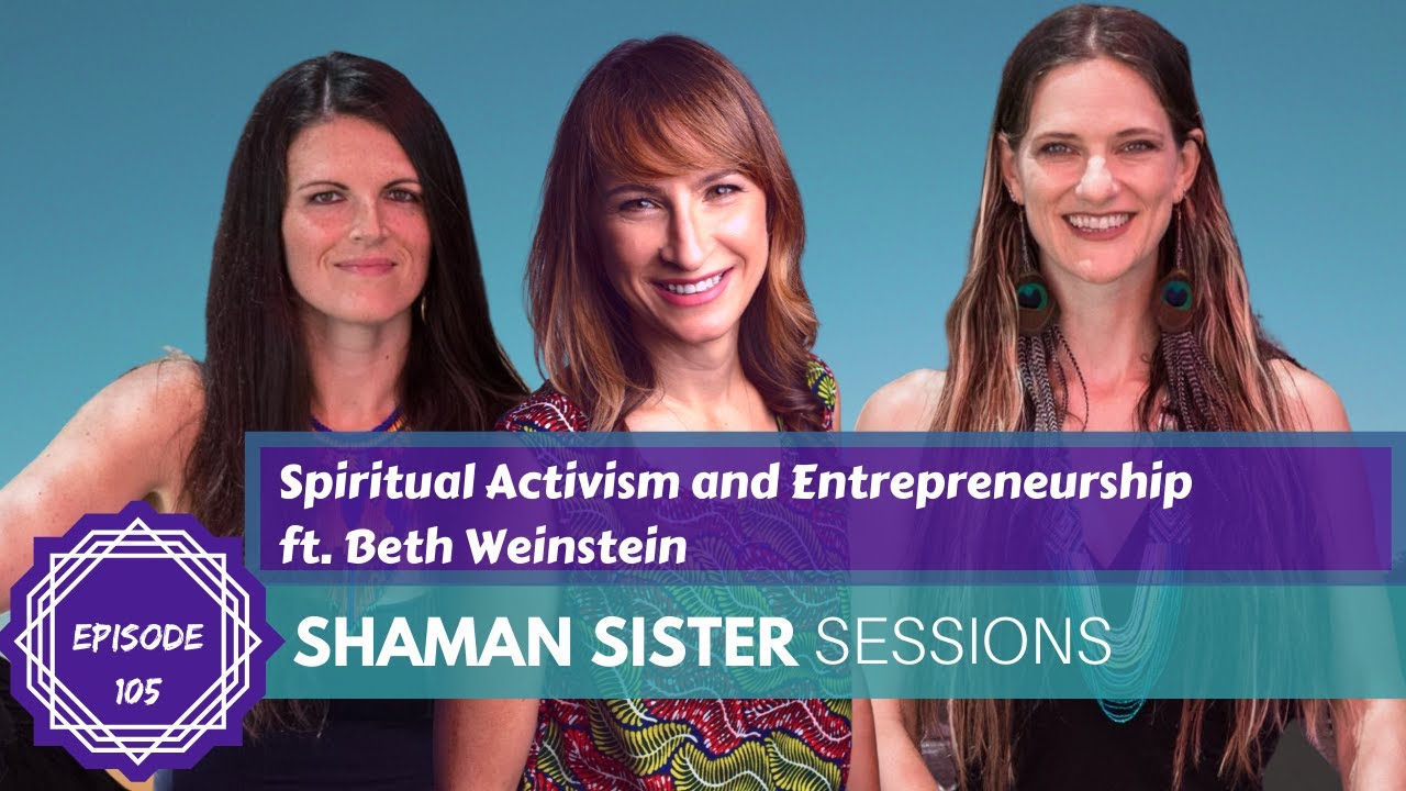 Spiritual Activism and Entrepreneurship ft. Beth Weinstein, Shaman ...
