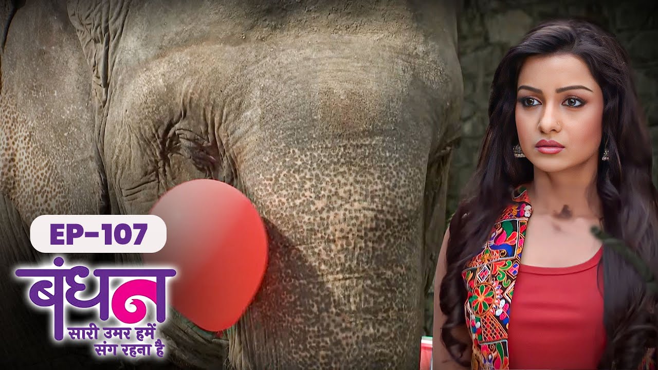 Bandhan | Full EP - 107 | Chhavi Pandey, Mrunal Jain, Sudesh Berry ...