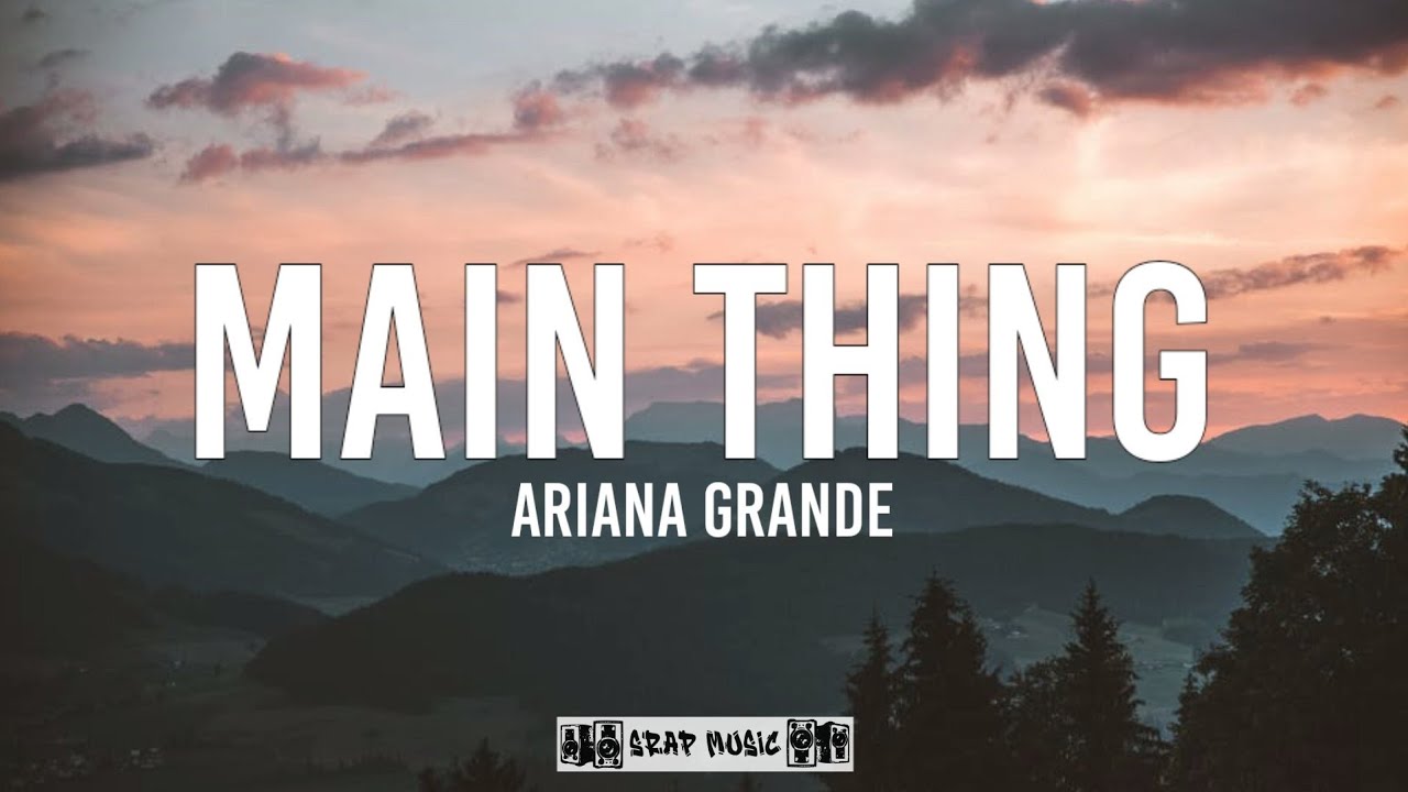 Main Thing [Lyrics] - Ariana Grande - YouTube