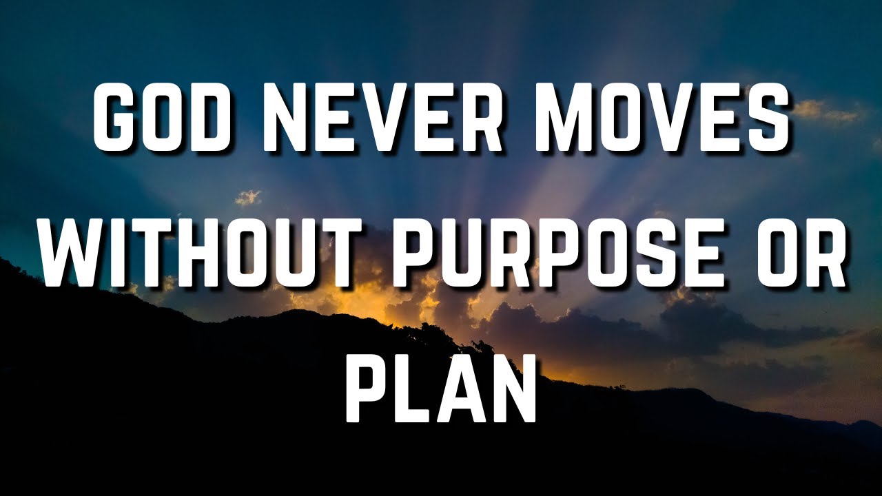 God never moves without purpose or plan | God's Purpose Unveiled ...