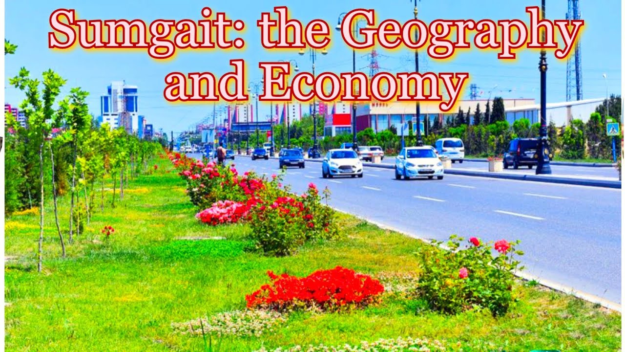 The Geography and Economy of Sumgait City - YouTube
