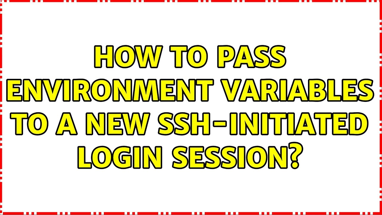 How To Pass Environment Variables To A New Ssh initiated Login Session how-to-pass-environment-variables-to-a-new-ssh-initiated-login-session