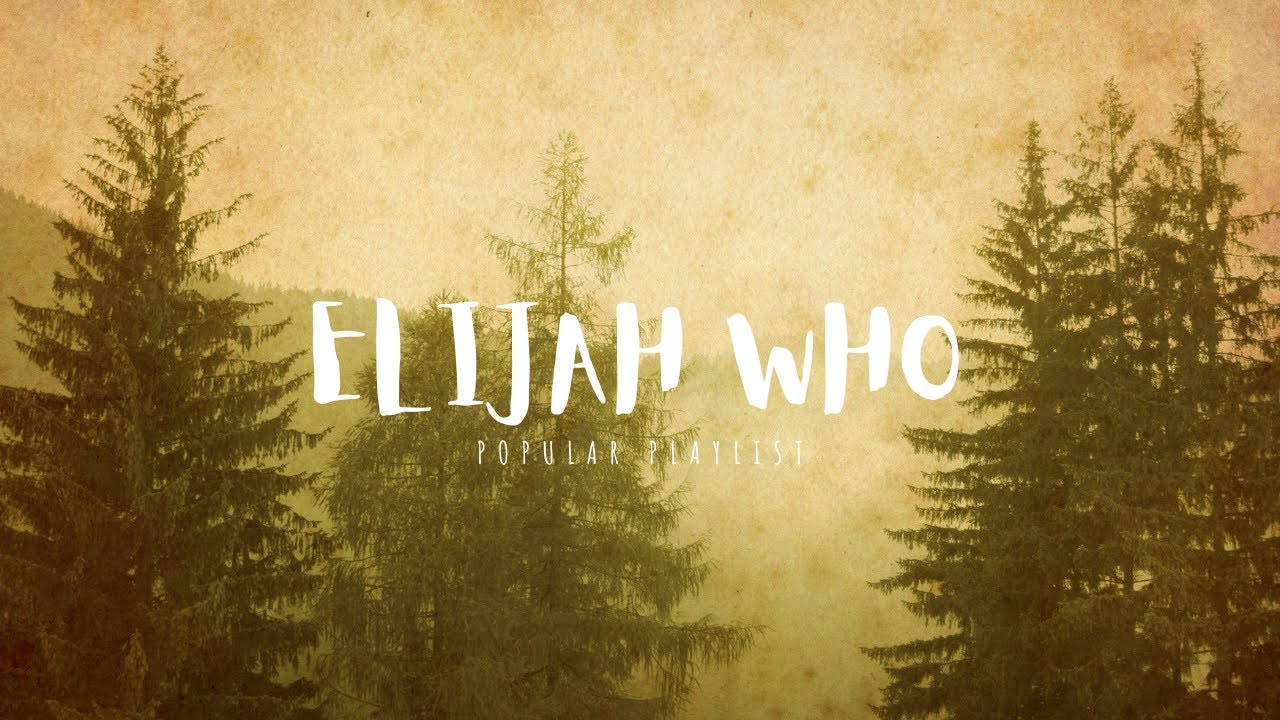 Elijah Who Playlist - YouTube