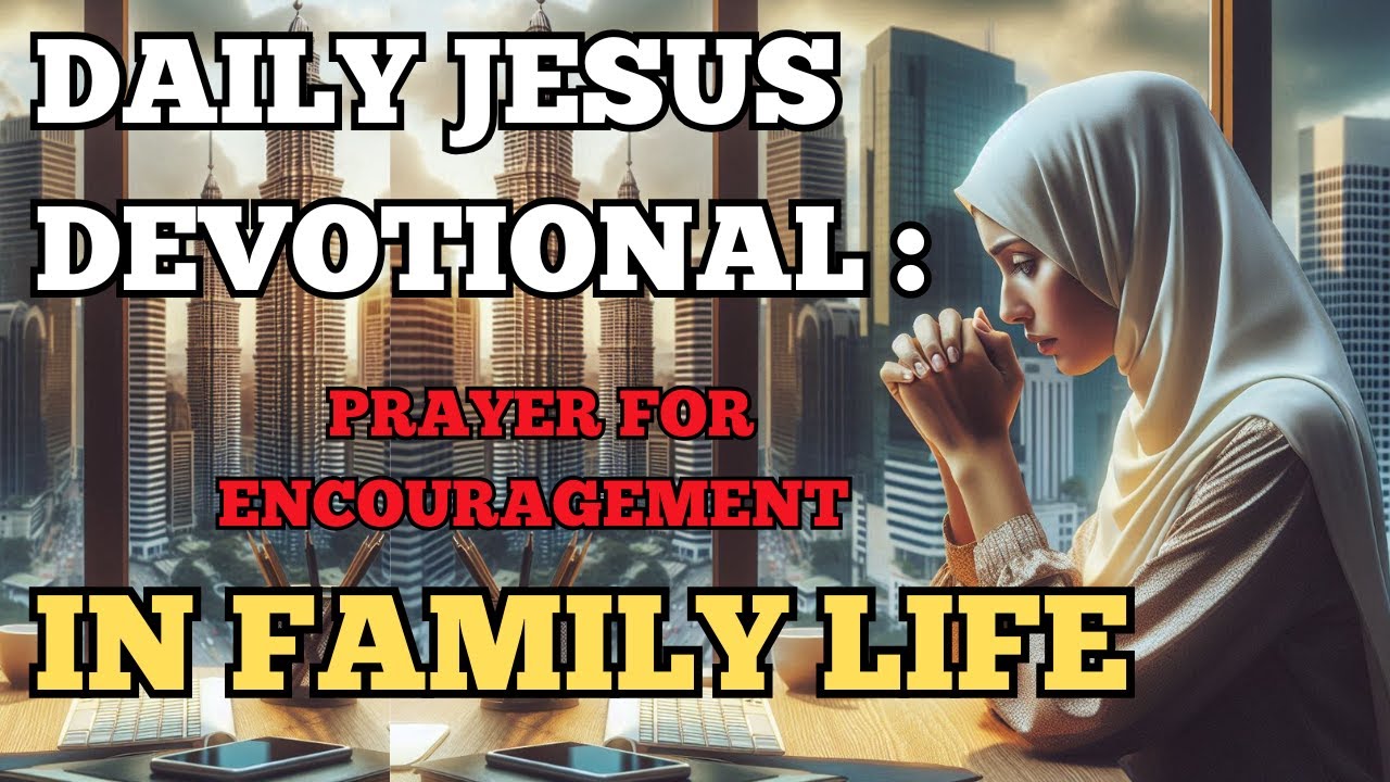 Daily Jesus Devotional: Prayer for Encouragement in Family Life | daily ...