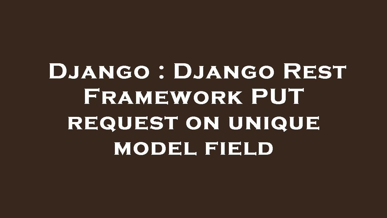Django Django Rest Framework Put Request On Unique Model Field Youtube 2416