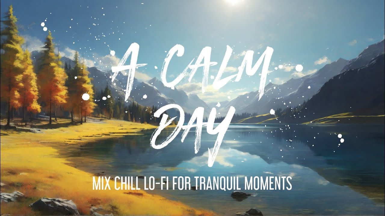 [LoFi Hip Hop / Chill Beats] - A Calm Day: Mix Chill LoFi for Tranquil ...