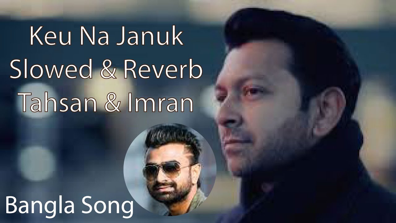 Keu Na Januk Slowed And Reverb Ft Tahsan And Imran Bangla Song Youtube