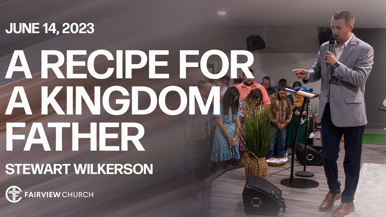 A Recipe for a Kingdom Father | Stewart Wilkerson - YouTube