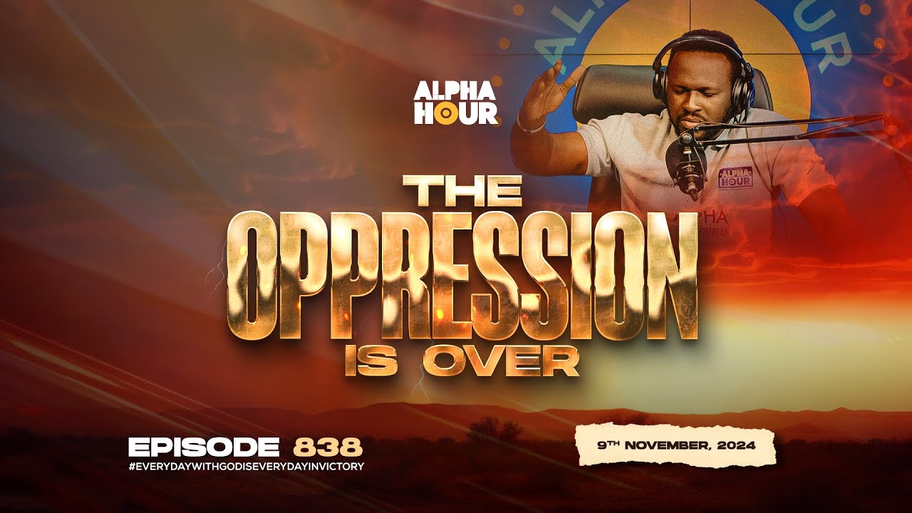 ALPHA HOUR EPISODE 838 | THE OPPRESSION IS OVER || 9TH NOVEMBER,2024 ...