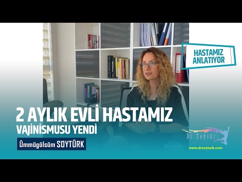 2 AYLIK EVLİ HASTAMIZ VAJİSNİSMUSU NASIL YENDİ ?
