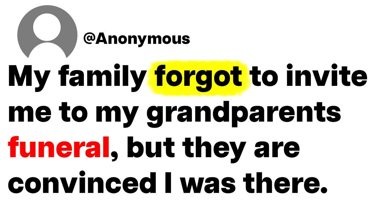 My family forgot to invite me to my grandparents funeral, but they are ...
