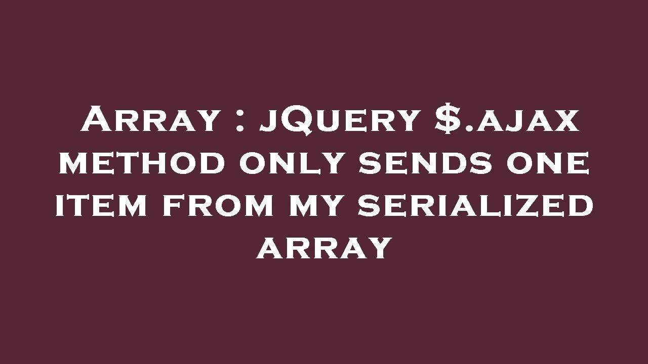 Array Jquery Ajax Method Only Sends One Item From My Serialized Array Youtube