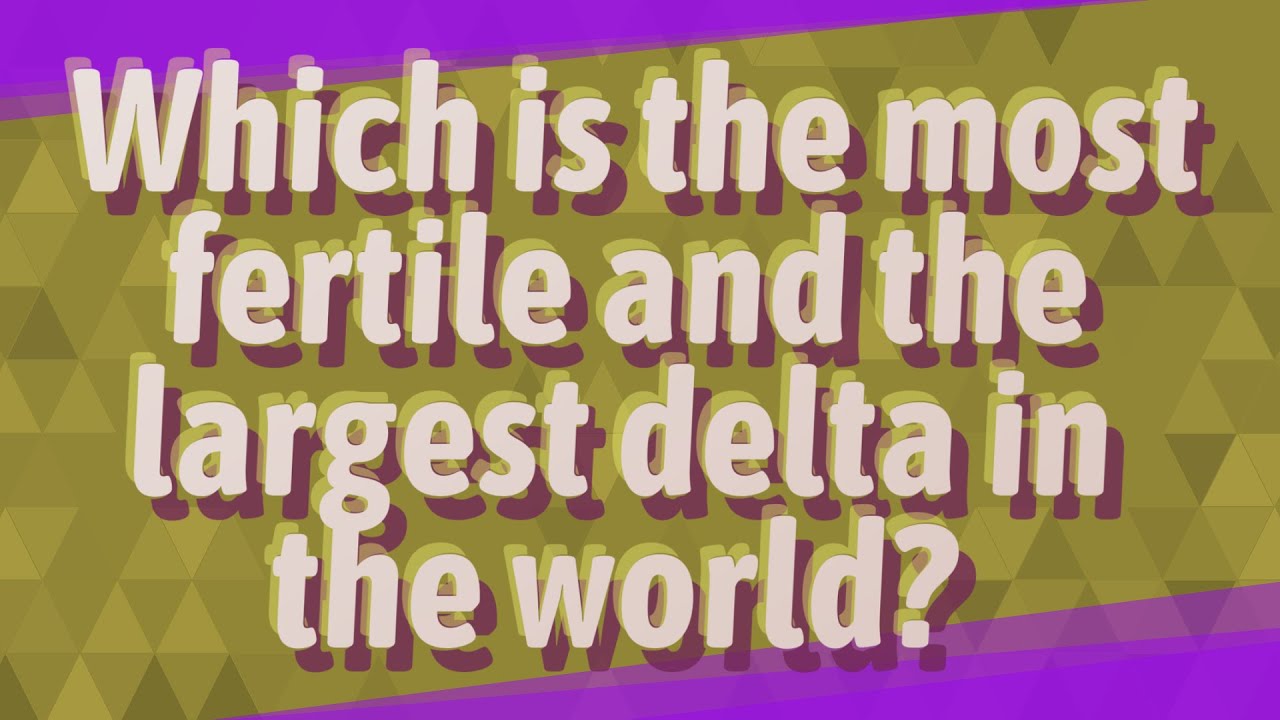 Which is the most fertile and the largest delta in the world? - YouTube