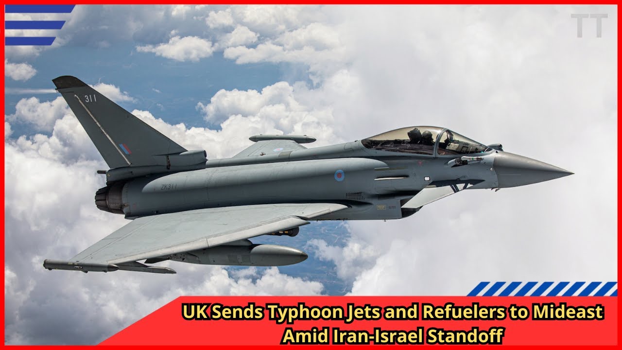 UK Sends Typhoon Jets and Refuelers to Mideast Amid Iran Israel ...