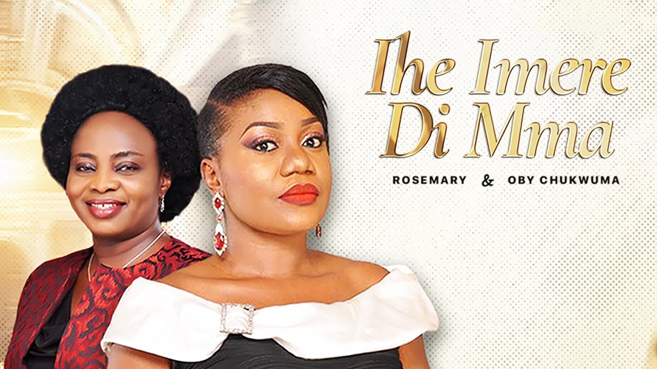 Ihe Imere Di Mma (What You've Done is Good) | Rosemary & Oby Chukwuma ...