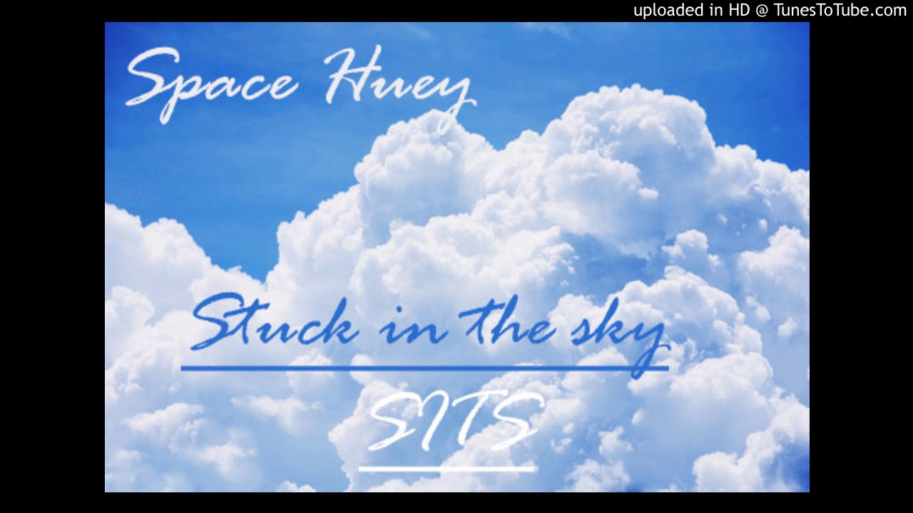 Space Huey - Stuck in the Sky (SITS) - YouTube