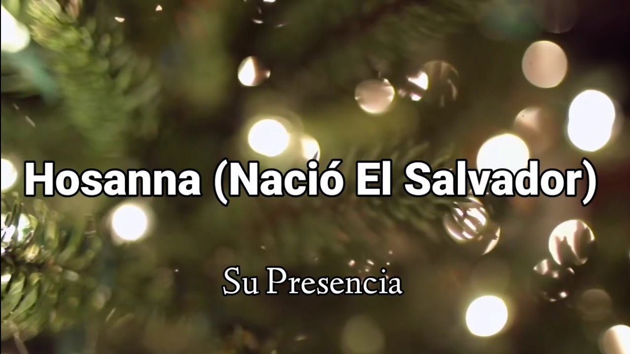 Hosanna (Nació El Salvador) - Su Presencia | LETRA - Feliz Navidad! 🎄 ...