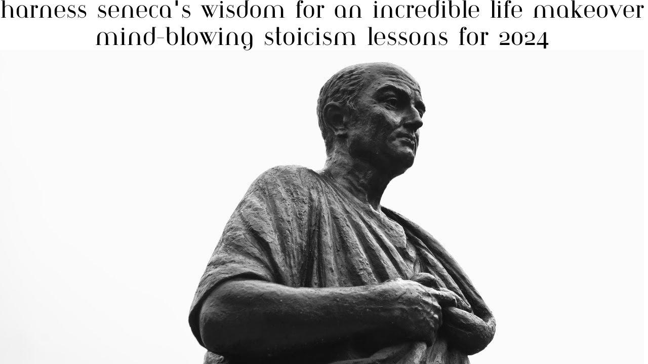 Harness Seneca's Wisdom for an Incredible Life Makeover | Mind-Blowing ...