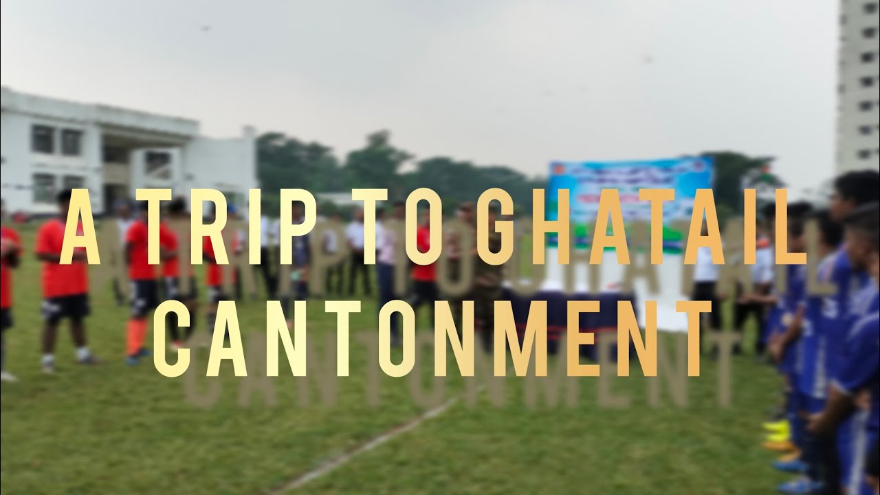 Vlog#25. A Trip to Ghatail Cantonment. Inter-Cantonment Football ...