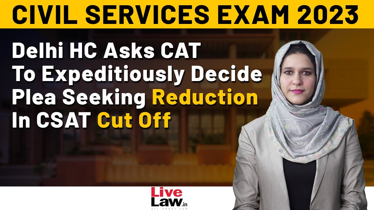 CSE 2023: Delhi HC Asks CAT To Expeditiously Decide Plea Seeking ...