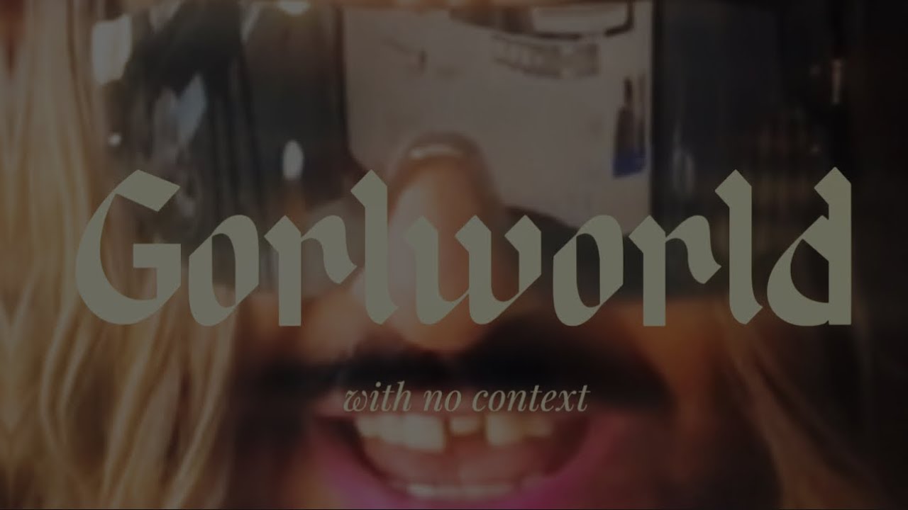 GORLWORLD WITH NO CONTEXT @Loudmouthhussy @IrateAlex - YouTube